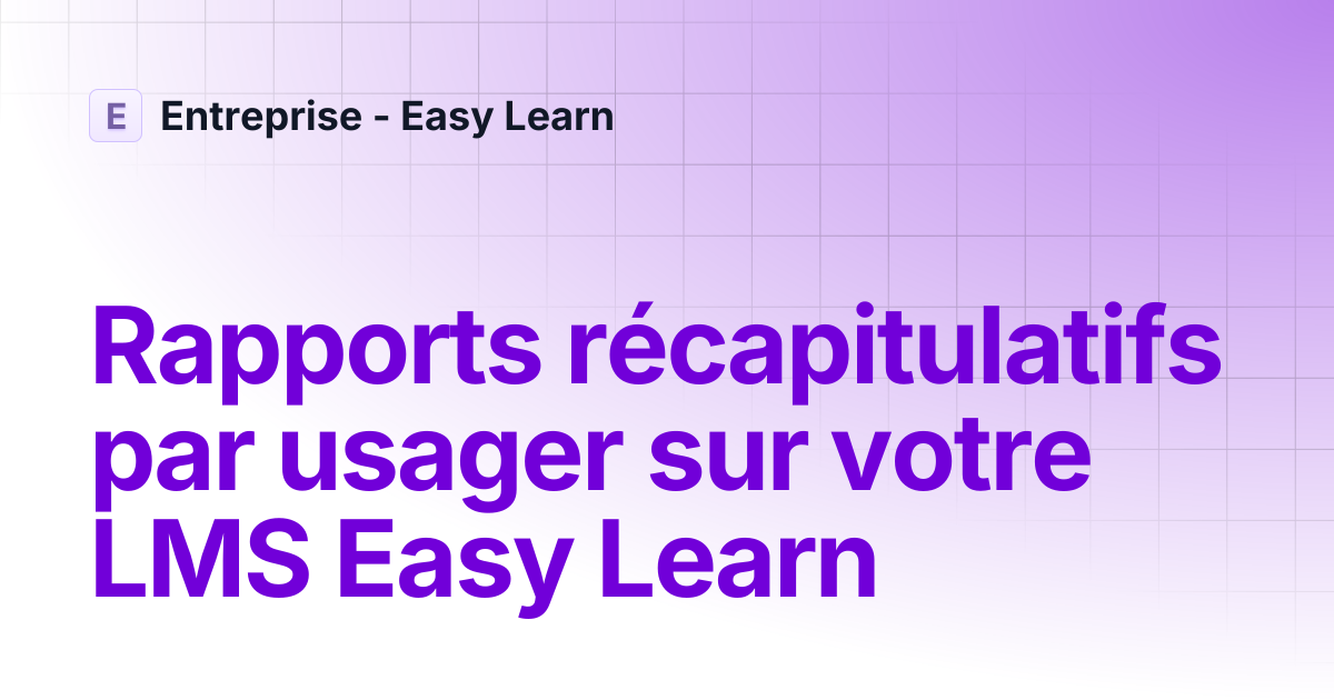 Rapports récapitulatifs par usager sur votre LMS Easy Learn ...